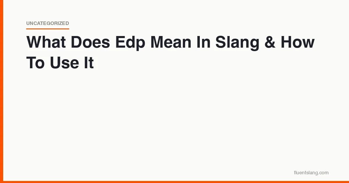 What Does Edp Mean In Slang & How To Use It - FluentSlang